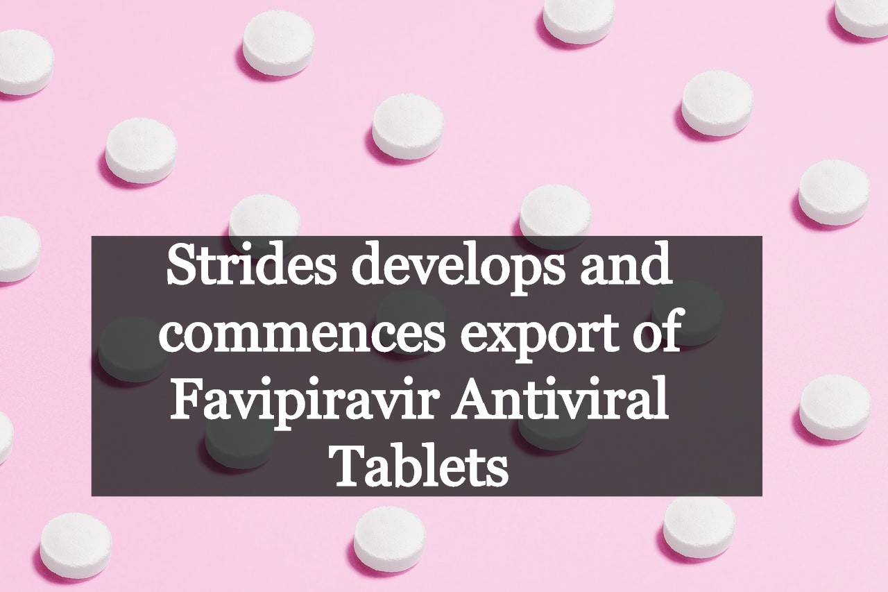 Strides develops and commences export of Favipiravir Antiviral Tablets ...